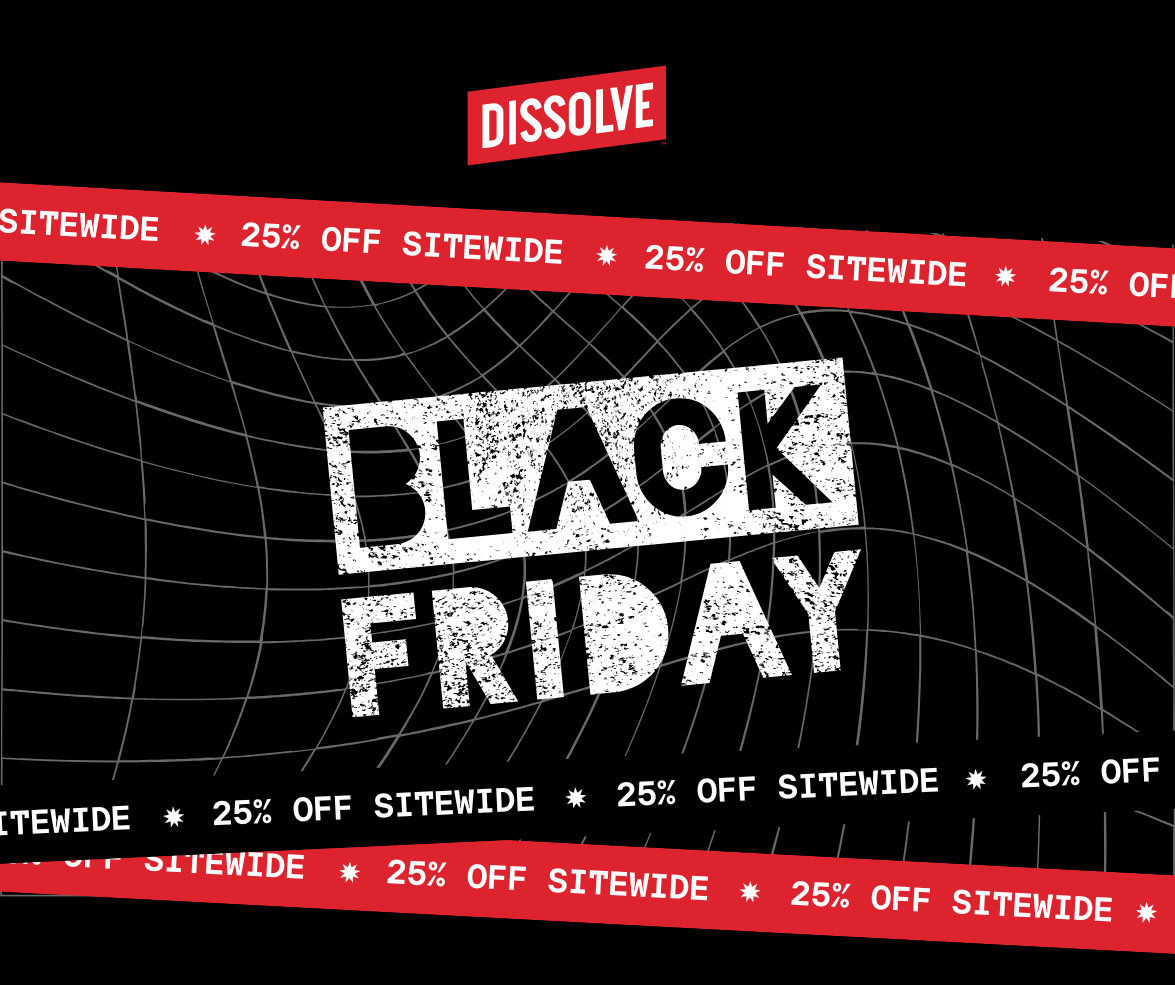 25% Off Everything | Black Friday Sale at Dissolve